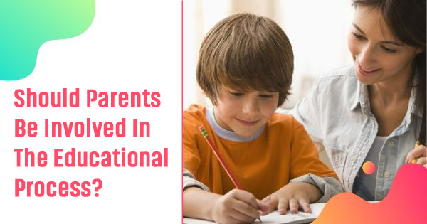 Should Parents Be Involved In The Educational Process?