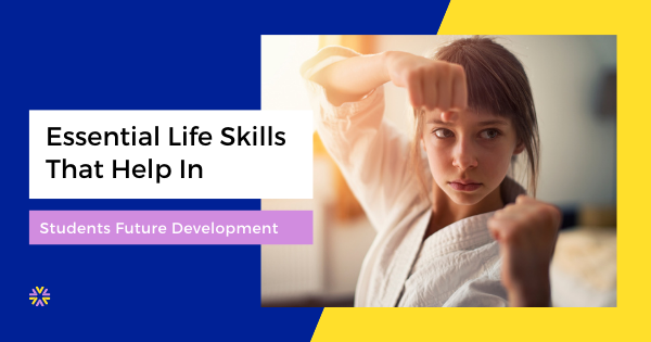 Essential Life Skills That Help In Students Future Development Essential Life Skills That Help In Students Future Development