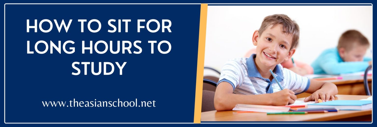 How To Sit For Long Hours To Study | The Asian School