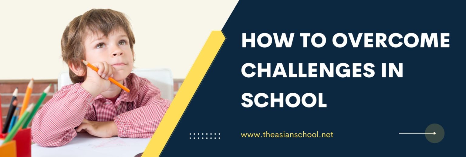 How To Overcome Challenges In School | The Asian School